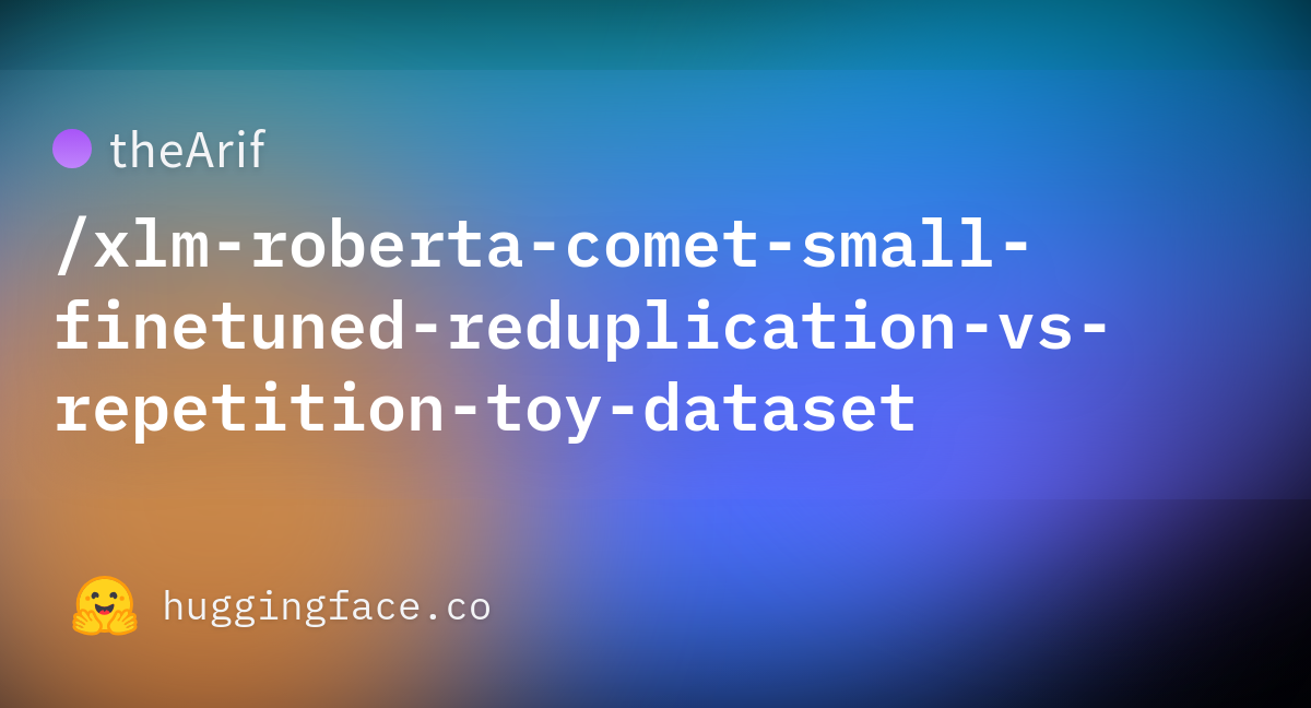 theArif/xlm-roberta-comet-small-finetuned-reduplication-vs-repetition ... theArif/xlm-roberta-comet-small-finetuned-reduplication-vs-repetition ...