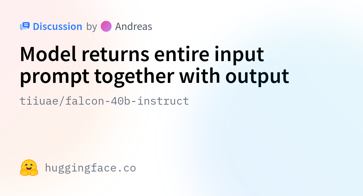 tiiuae/falcon-40b-instruct · Model returns entire input prompt together ... tiiuae/falcon-40b-instruct · Model returns entire input prompt together ...