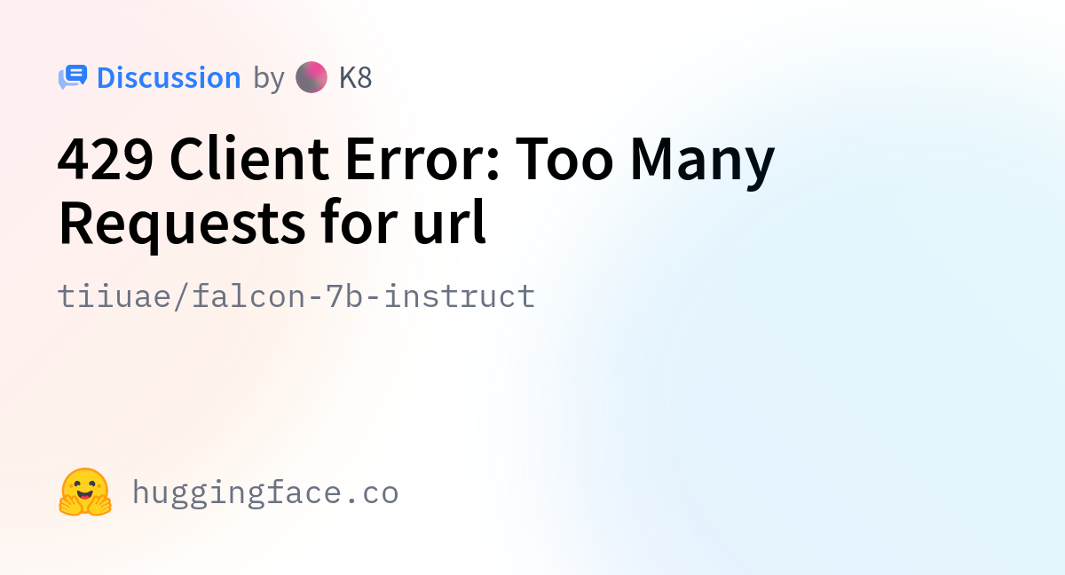 tiiuae/falcon-7b-instruct · 429 Client Error: Too Many Requests for url tiiuae/falcon-7b-instruct · 429 Client Error: Too Many Requests for url