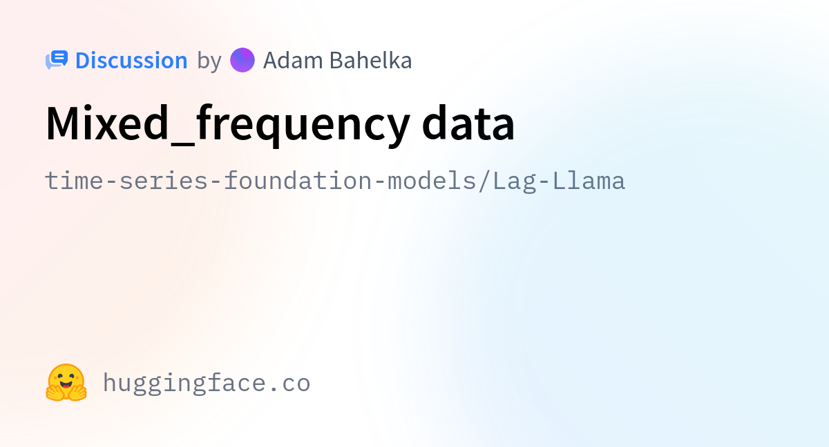 time-series-foundation-models/Lag-Llama · Mixed_frequency data time-series-foundation-models/Lag-Llama · Mixed_frequency data