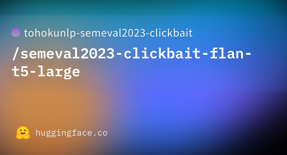 tohokunlp-semeval2023-clickbait/semeval2023-clickbait-flan-t5-large ... tohokunlp-semeval2023-clickbait/semeval2023-clickbait-flan-t5-large ...