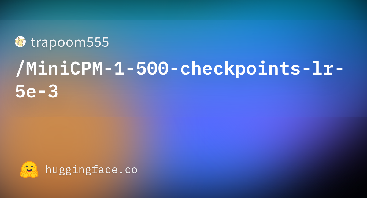 trapoom555/MiniCPM-1-500-checkpoints-lr-5e-3 · Hugging Face trapoom555/MiniCPM-1-500-checkpoints-lr-5e-3 · Hugging Face