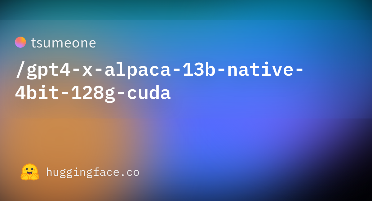 tsumeone/gpt4-x-alpaca-13b-native-4bit-128g-cuda · Hugging Face tsumeone/gpt4-x-alpaca-13b-native-4bit-128g-cuda · Hugging Face