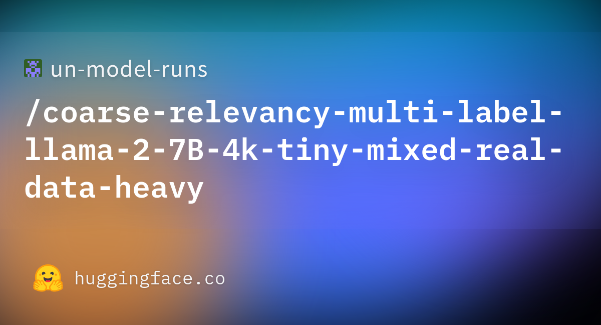 un-model-runs/coarse-relevancy-multi-label-llama-2-7B-4k-tiny-mixed ... un-model-runs/coarse-relevancy-multi-label-llama-2-7B-4k-tiny-mixed ...