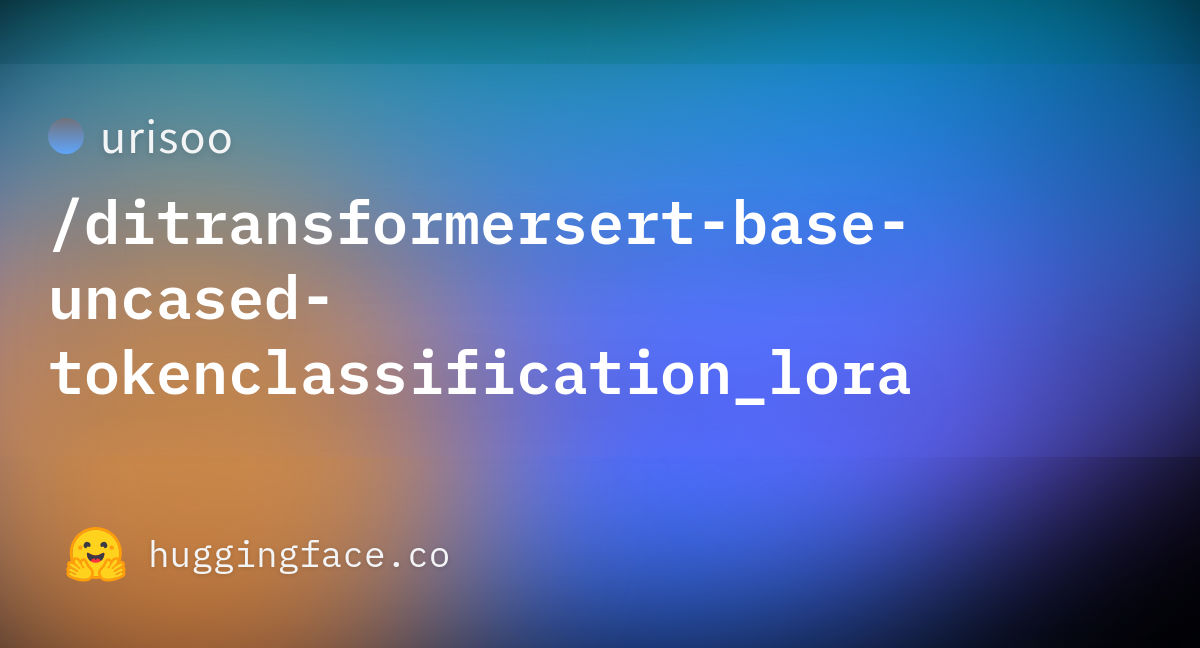 urisoo/ditransformersert-base-uncased-tokenclassification_lora ... urisoo/ditransformersert-base-uncased-tokenclassification_lora ...