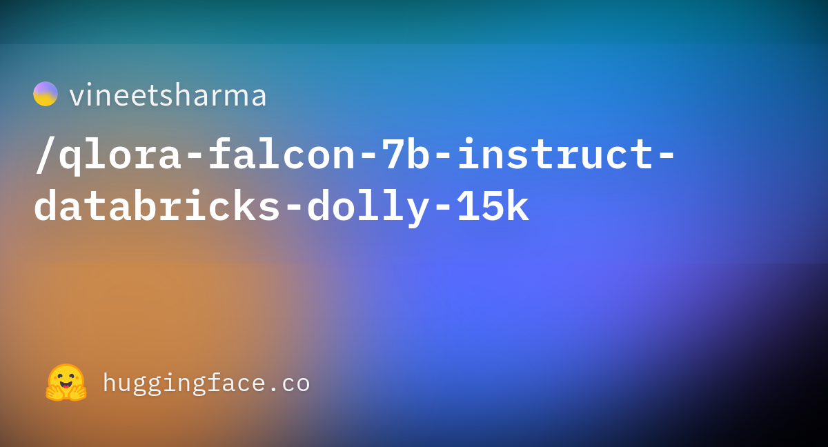 vineetsharma/qlora-falcon-7b-instruct-databricks-dolly-15k · Hugging Face vineetsharma/qlora-falcon-7b-instruct-databricks-dolly-15k · Hugging Face