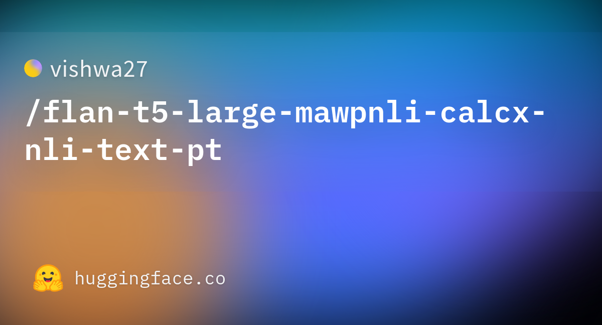 vishwa27/flan-t5-large-mawpnli-calcx-nli-text-pt · Hugging Face vishwa27/flan-t5-large-mawpnli-calcx-nli-text-pt · Hugging Face