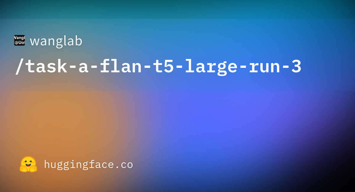 wanglab/task-a-flan-t5-large-run-3 · Hugging Face wanglab/task-a-flan-t5-large-run-3 · Hugging Face