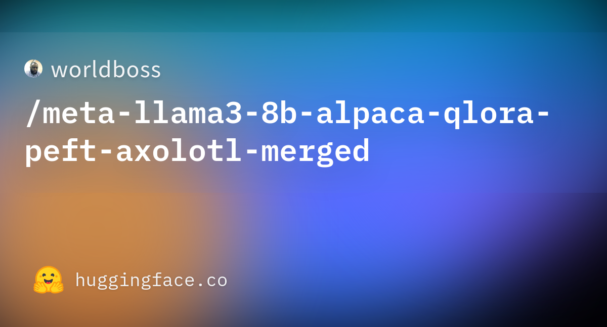 worldboss/meta-llama3-8b-alpaca-qlora-peft-axolotl-merged · Hugging Face worldboss/meta-llama3-8b-alpaca-qlora-peft-axolotl-merged · Hugging Face