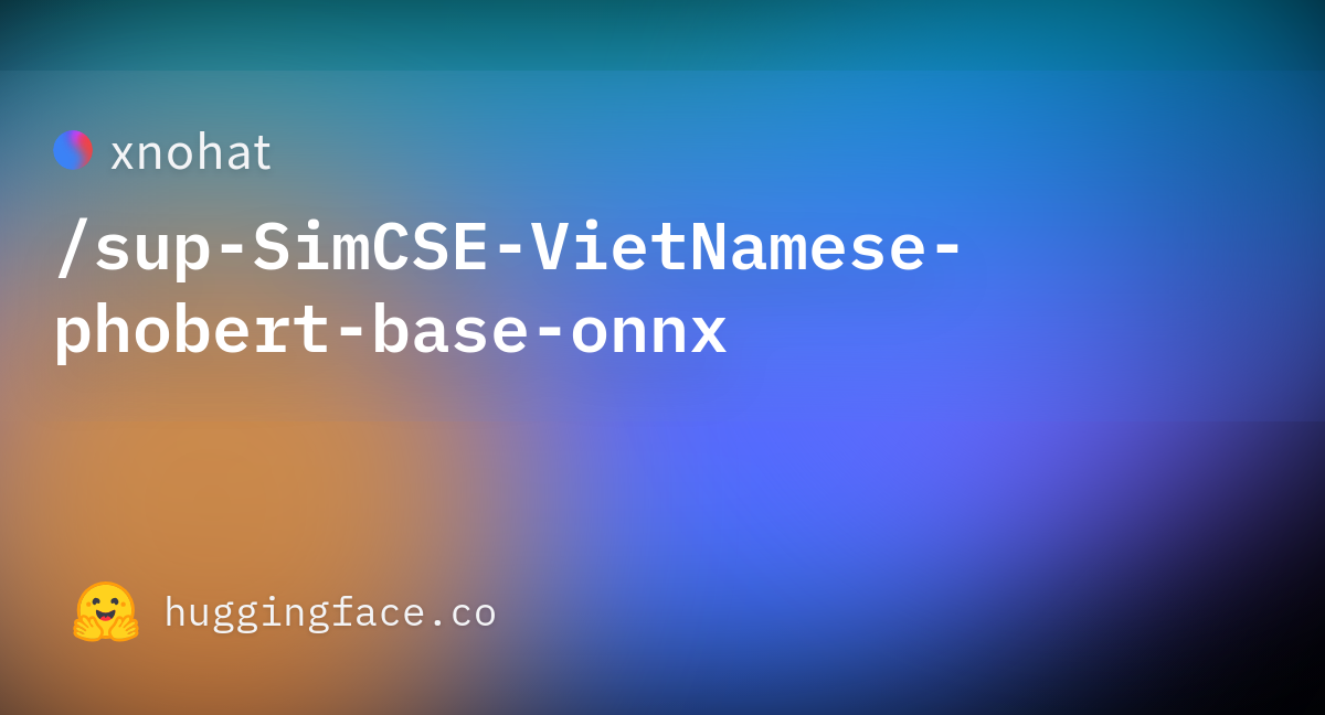 xnohat/sup-SimCSE-VietNamese-phobert-base-onnx · Hugging Face xnohat/sup-SimCSE-VietNamese-phobert-base-onnx · Hugging Face