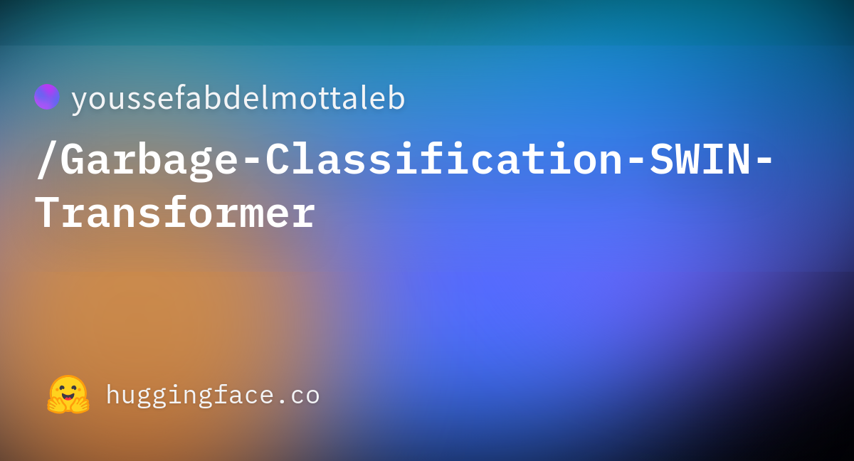 Youssefabdelmottaleb Garbage Classification Swin Transformer · Hugging Face