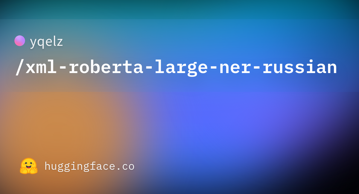 yqelz/xml-roberta-large-ner-russian · Hugging Face yqelz/xml-roberta-large-ner-russian · Hugging Face