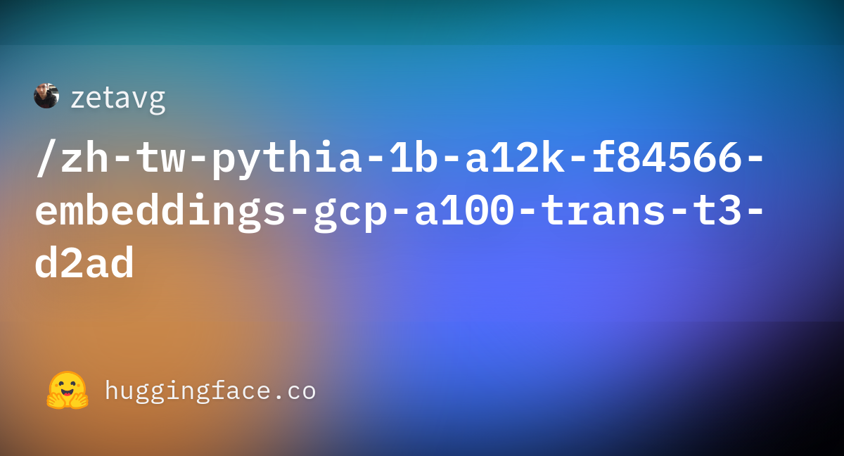 zetavg/zh-tw-pythia-1b-a12k-f84566-embeddings-gcp-a100-trans-t3-d2ad ... zetavg/zh-tw-pythia-1b-a12k-f84566-embeddings-gcp-a100-trans-t3-d2ad ...