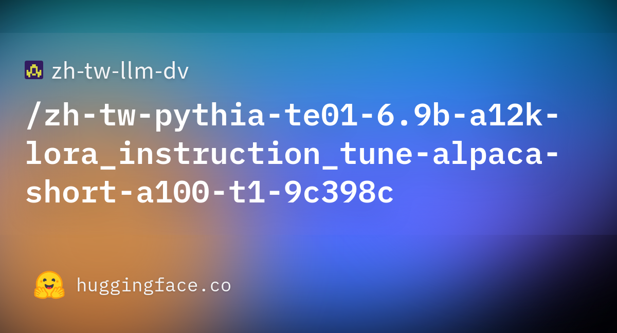 zh-tw-llm-dv/zh-tw-pythia-te01-6.9b-a12k-lora_instruction_tune-alpaca ... zh-tw-llm-dv/zh-tw-pythia-te01-6.9b-a12k-lora_instruction_tune-alpaca ...