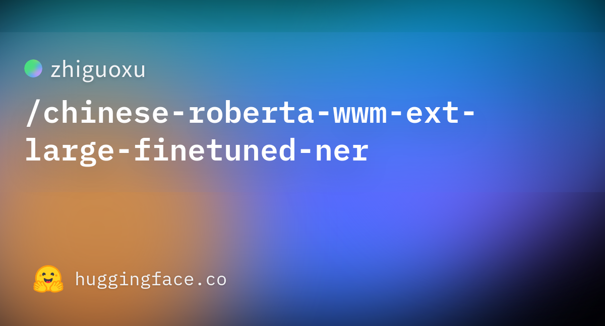 zhiguoxu/chinese-roberta-wwm-ext-large-finetuned-ner · Hugging Face zhiguoxu/chinese-roberta-wwm-ext-large-finetuned-ner · Hugging Face