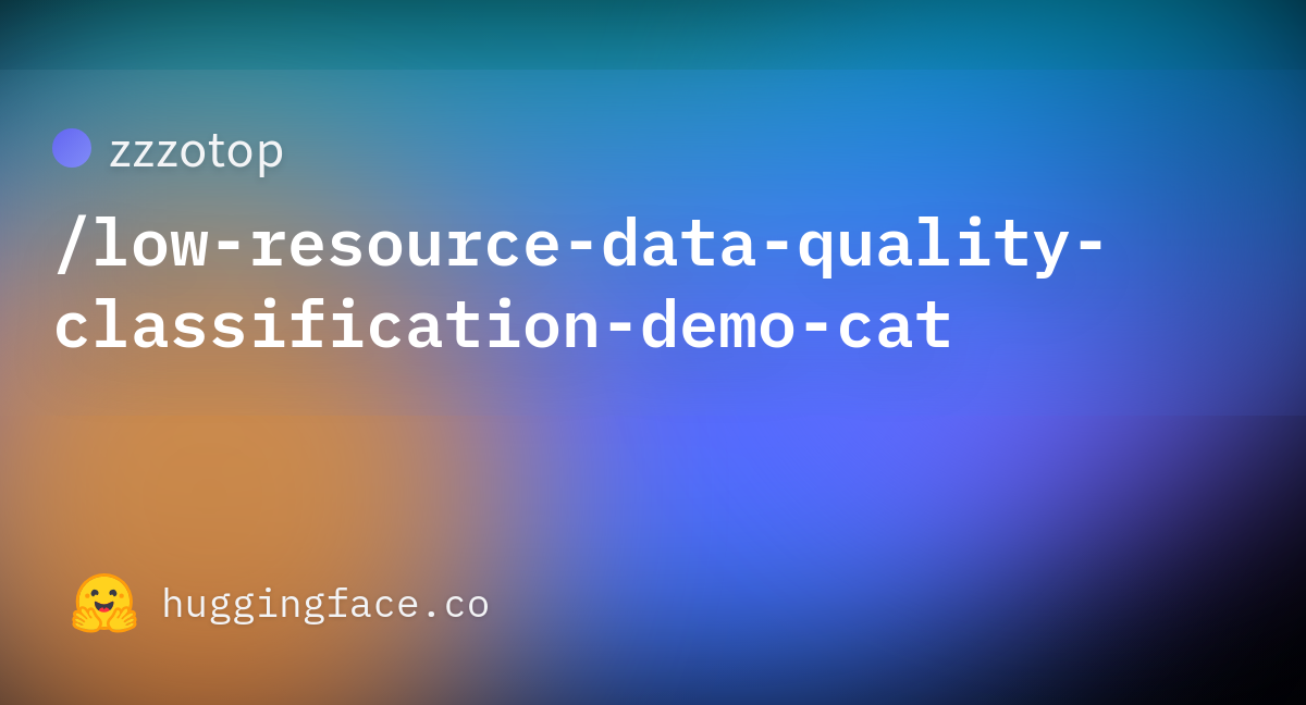 zzzotop/low-resource-data-quality-classification-demo-cat · Hugging Face zzzotop/low-resource-data-quality-classification-demo-cat · Hugging Face