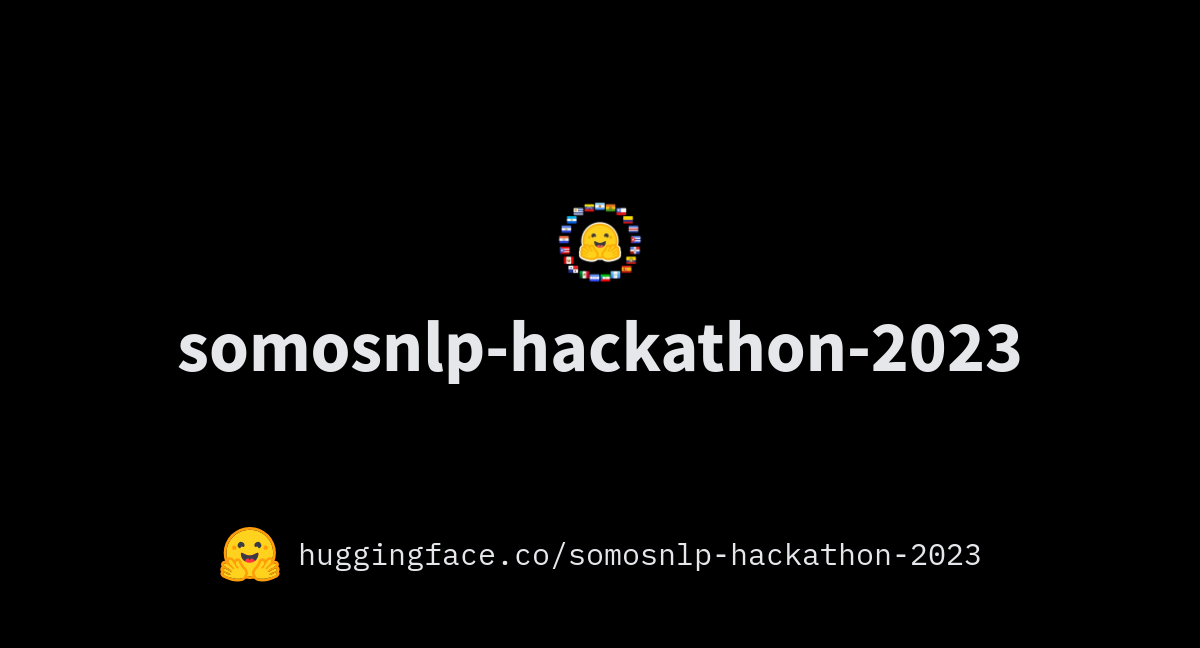 somosnlp-hackathon-2023 (Hackathon Somos NLP 2023: Los LLMs hablan Español) somosnlp-hackathon-2023 (Hackathon Somos NLP 2023: Los LLMs hablan Español)