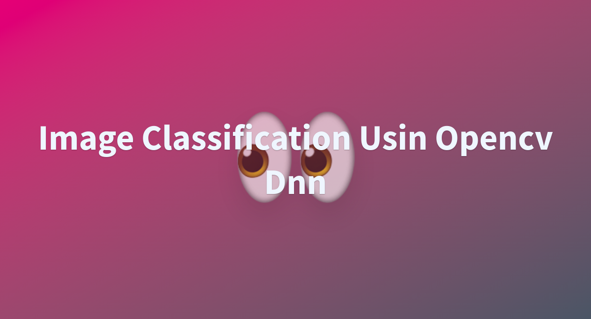 Image Classification Usin Opencv Dnn - a Hugging Face Space by 0xSynapse Image Classification Usin Opencv Dnn - a Hugging Face Space by 0xSynapse