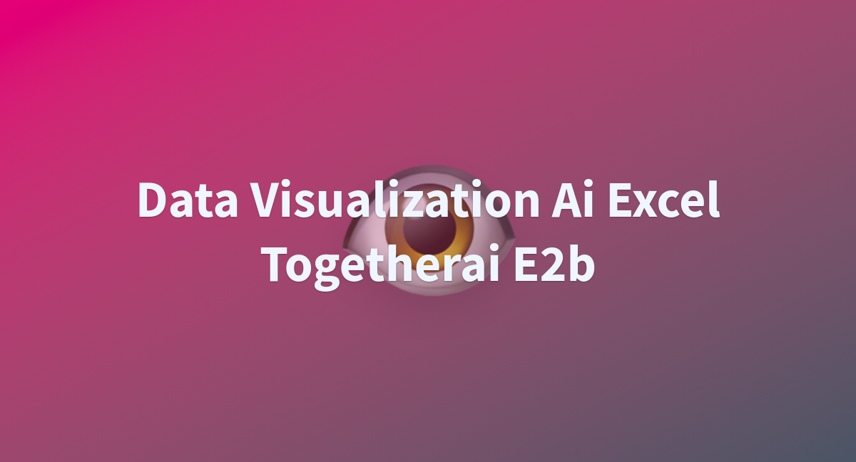 Data Visualization Ai Excel Togetherai E2b - a Hugging Face Space by ... Data Visualization Ai Excel Togetherai E2b - a Hugging Face Space by ...