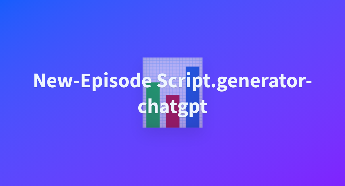 New-Episode Script.generator-chatgpt - a Hugging Face Space by Alif737 New-Episode Script.generator-chatgpt - a Hugging Face Space by Alif737