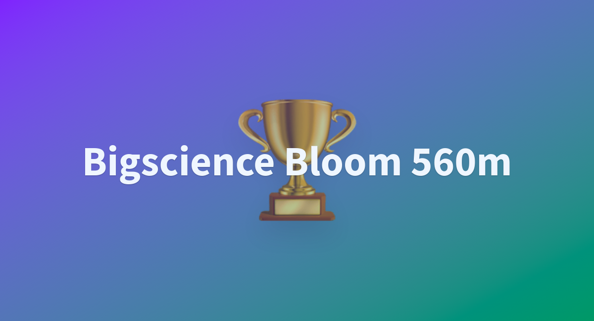 Bigscience Bloom 560m - a Hugging Face Space by AndyCer Bigscience Bloom 560m - a Hugging Face Space by AndyCer