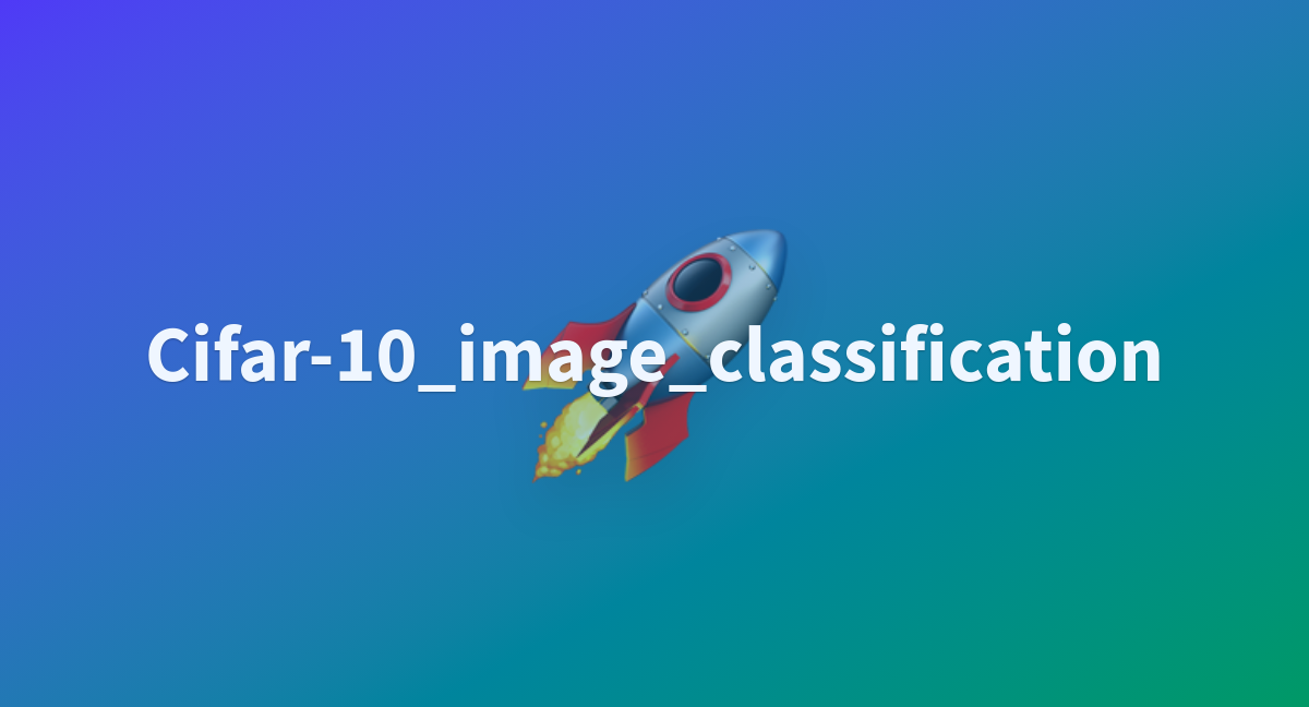 Cifar-10_image_classification - a Hugging Face Space by Ankit100 Cifar-10_image_classification - a Hugging Face Space by Ankit100