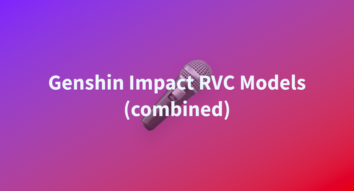 Genshin Impact RVC Models (combined) - a Hugging Face Space by AoiAoii Genshin Impact RVC Models (combined) - a Hugging Face Space by AoiAoii