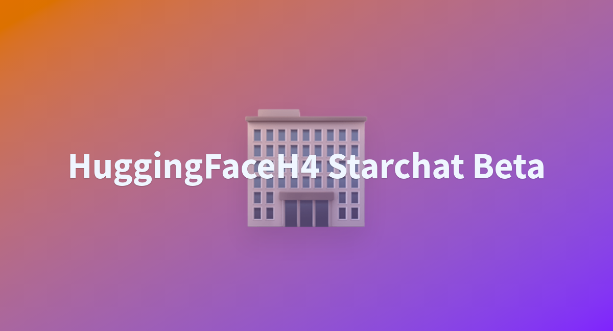 HuggingFaceH4 Starchat Beta - a Hugging Face Space by Ashmkn007 HuggingFaceH4 Starchat Beta - a Hugging Face Space by Ashmkn007