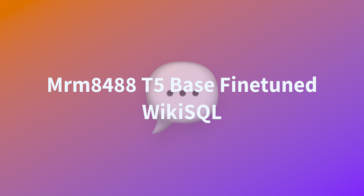 Mrm8488 T5 Base Finetuned WikiSQL - a Hugging Face Space by Bassil Mrm8488 T5 Base Finetuned WikiSQL - a Hugging Face Space by Bassil