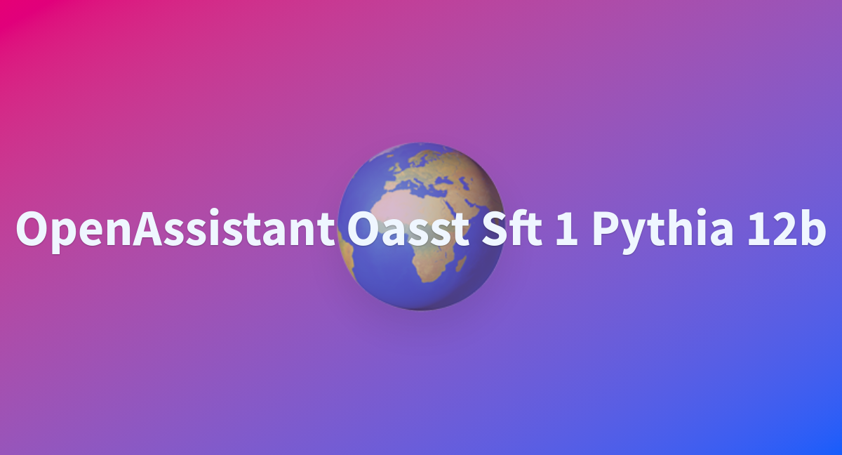 OpenAssistant Oasst Sft 1 Pythia 12b - a Hugging Face Space by Betacuckgpt OpenAssistant Oasst Sft 1 Pythia 12b - a Hugging Face Space by Betacuckgpt