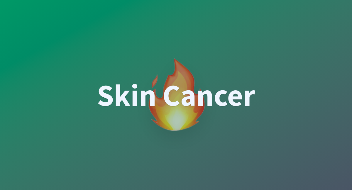 Skin Cancer Classification.ipynb · Chadsglm/Skin_Cancer at main Skin Cancer Classification.ipynb · Chadsglm/Skin_Cancer at main