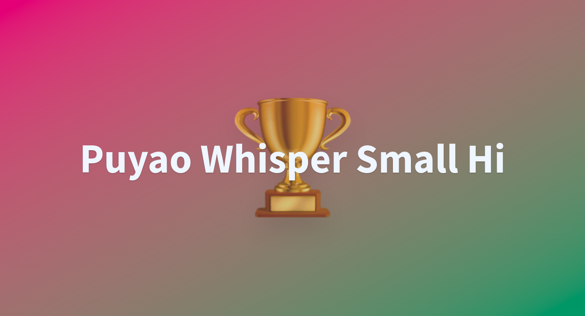 Puyao Whisper Small Hi - a Hugging Face Space by Collapseruin Puyao Whisper Small Hi - a Hugging Face Space by Collapseruin