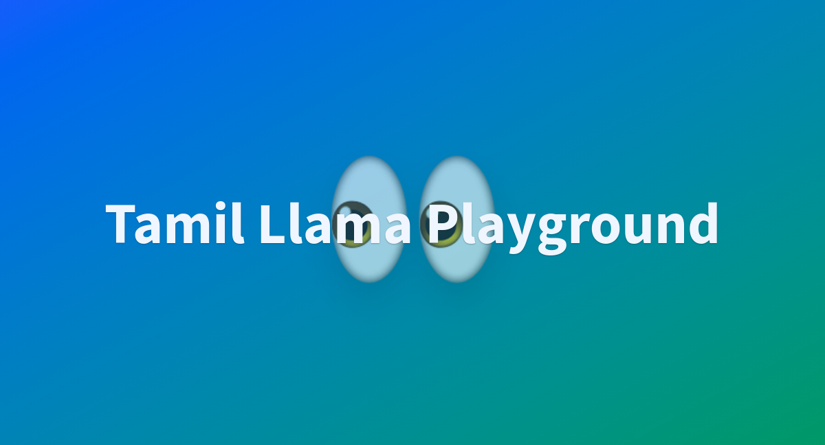Tamil Llama Playground - a Hugging Face Space by Cran-May Tamil Llama Playground - a Hugging Face Space by Cran-May