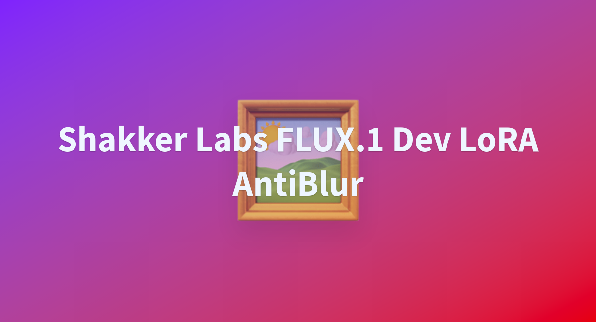 Shakker Labs FLUX.1 Dev LoRA AntiBlur - a Hugging Face Space by DannyLuna Shakker Labs FLUX.1 Dev LoRA AntiBlur - a Hugging Face Space by DannyLuna