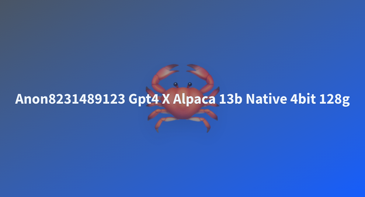 Anon8231489123 Gpt4 X Alpaca 13b Native 4bit 128g - a Hugging Face ... Anon8231489123 Gpt4 X Alpaca 13b Native 4bit 128g - a Hugging Face ...