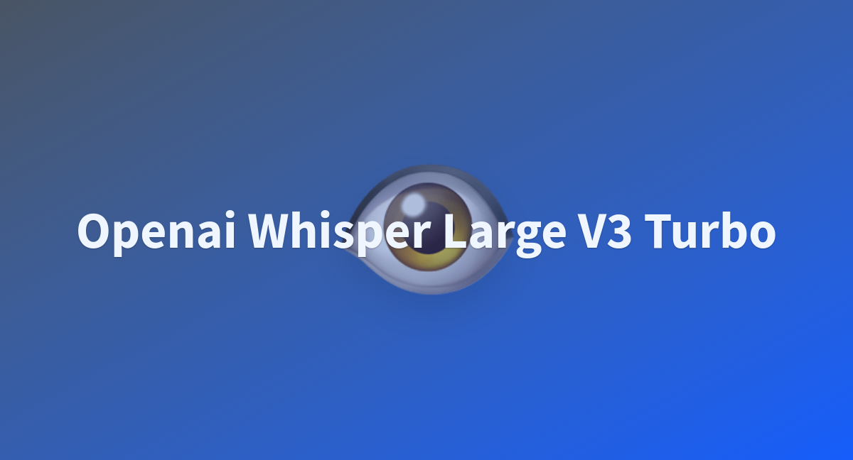 Openai Whisper Large V3 Turbo - a Hugging Face Space by Deep14779 Openai Whisper Large V3 Turbo - a Hugging Face Space by Deep14779