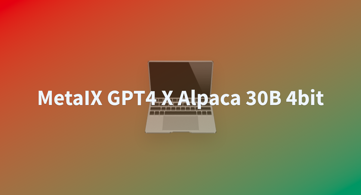 MetaIX GPT4 X Alpaca 30B 4bit - a Hugging Face Space by Dradegos MetaIX GPT4 X Alpaca 30B 4bit - a Hugging Face Space by Dradegos