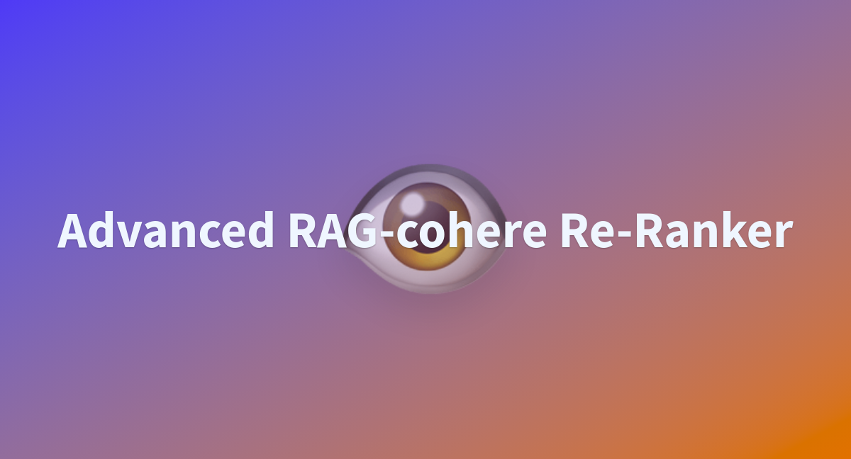 Advanced RAG-cohere Re-Ranker - a Hugging Face Space by EddyGiusepe Advanced RAG-cohere Re-Ranker - a Hugging Face Space by EddyGiusepe