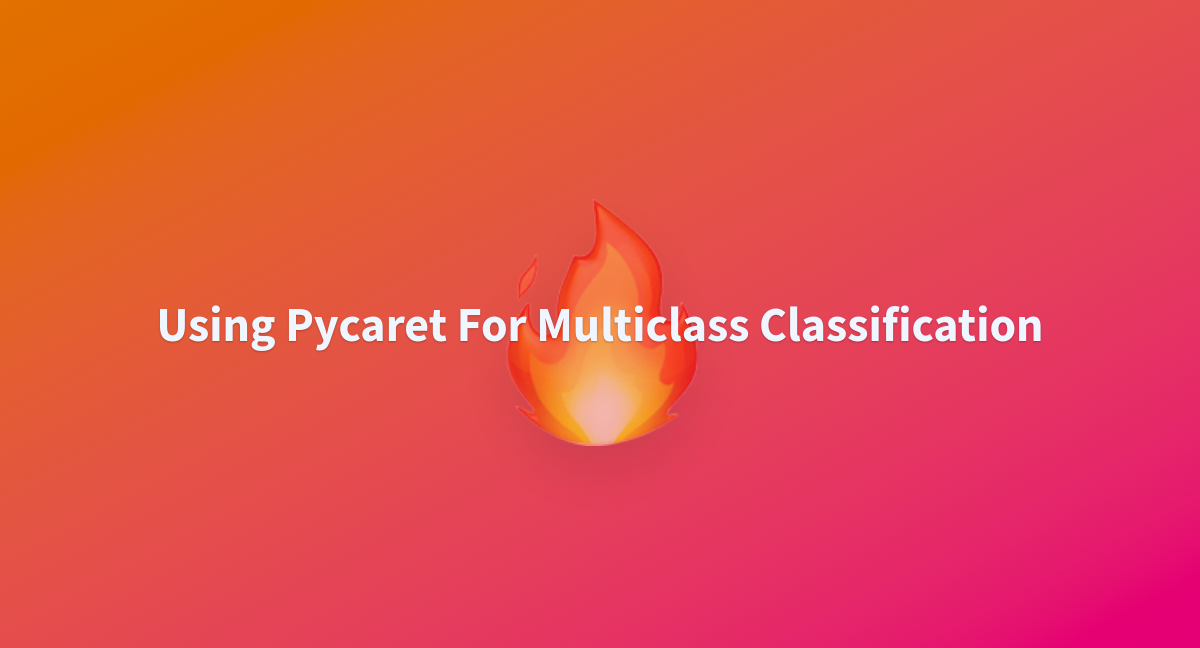 Using Pycaret For Multiclass Classification A Hugging Face Space By Eddygiusepe