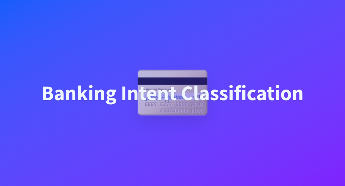 Banking Intent Classification - a Hugging Face Space by EuroPython2022 Banking Intent Classification - a Hugging Face Space by EuroPython2022