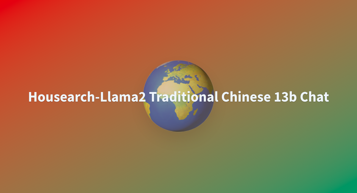 Housearch-Llama2 Traditional Chinese 13b Chat - a Hugging Face Space by ... Housearch-Llama2 Traditional Chinese 13b Chat - a Hugging Face Space by ...