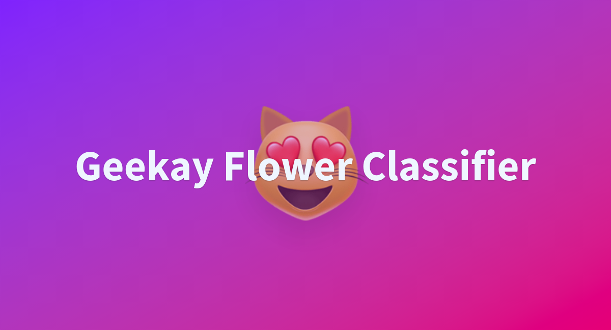 Geekay Flower Classifier - a Hugging Face Space by Geekay Geekay Flower Classifier - a Hugging Face Space by Geekay