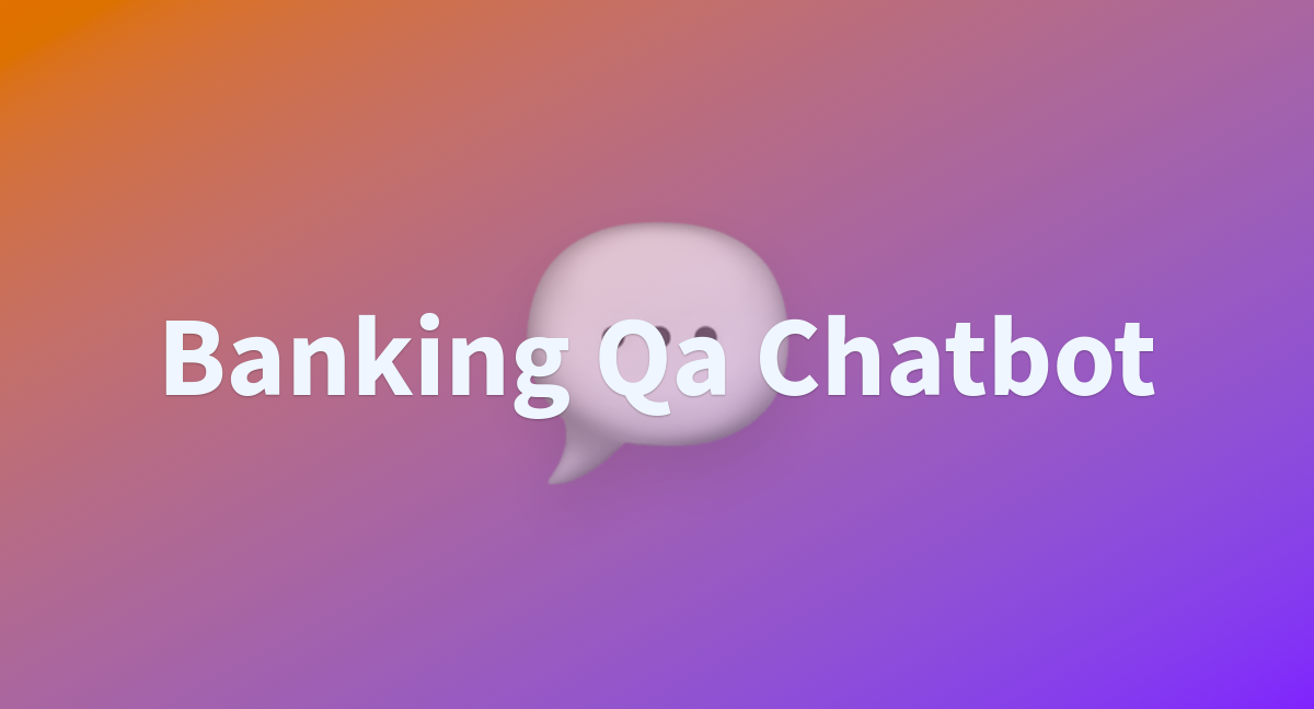 Banking Qa Chatbot - a Hugging Face Space by Guhanselvam Banking Qa Chatbot - a Hugging Face Space by Guhanselvam