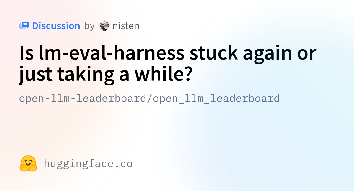 HuggingFaceH4/open_llm_leaderboard · Is lm-eval-harness stuck again or ... HuggingFaceH4/open_llm_leaderboard · Is lm-eval-harness stuck again or ...
