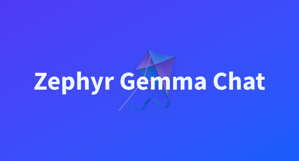 Zephyr Gemma Chat - a Hugging Face Space by HuggingFaceH4 Zephyr Gemma Chat - a Hugging Face Space by HuggingFaceH4