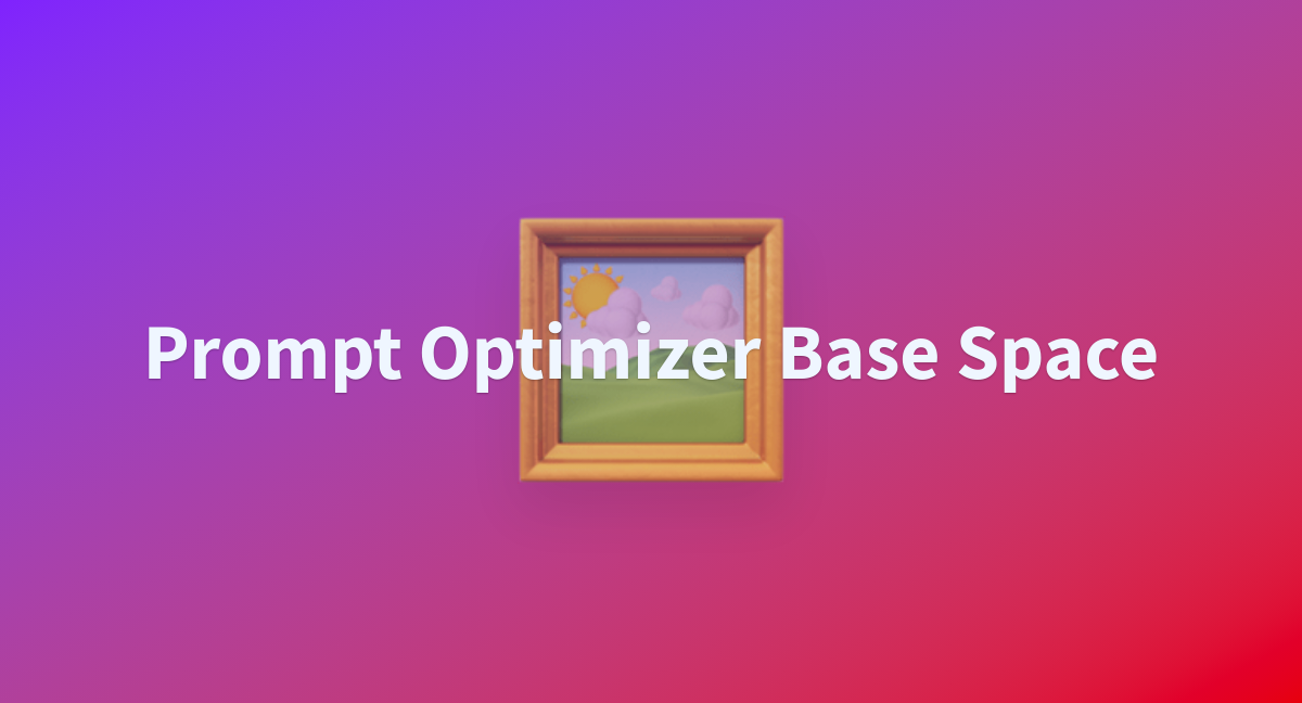 Prompt Optimizer Base Space - a Hugging Face Space by Idor980 Prompt Optimizer Base Space - a Hugging Face Space by Idor980