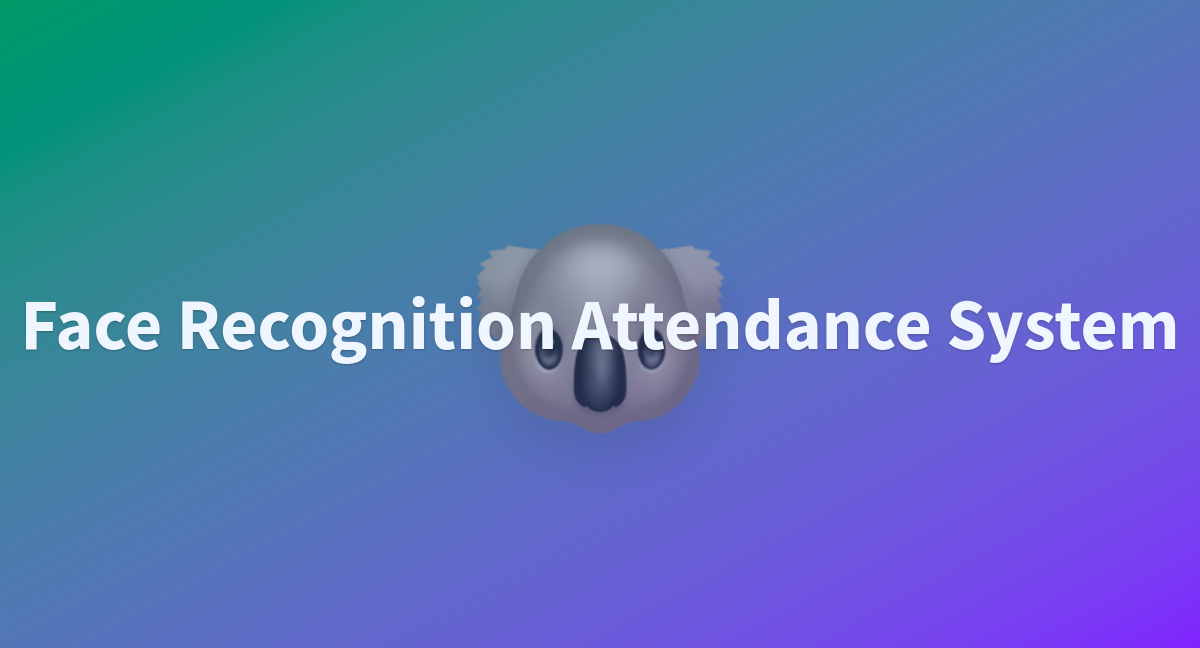 Face Recognition Attendance System - a Hugging Face Space by ImanAmran Face Recognition Attendance System - a Hugging Face Space by ImanAmran