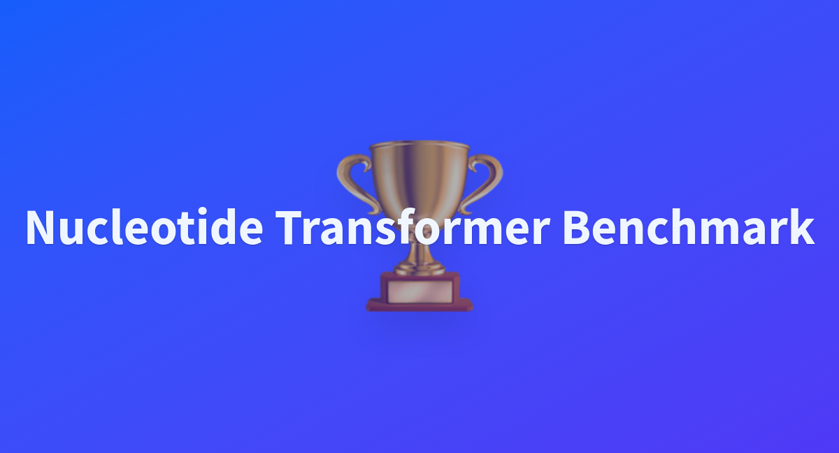 Nucleotide Transformer Benchmark - a Hugging Face Space by InstaDeepAI Nucleotide Transformer Benchmark - a Hugging Face Space by InstaDeepAI