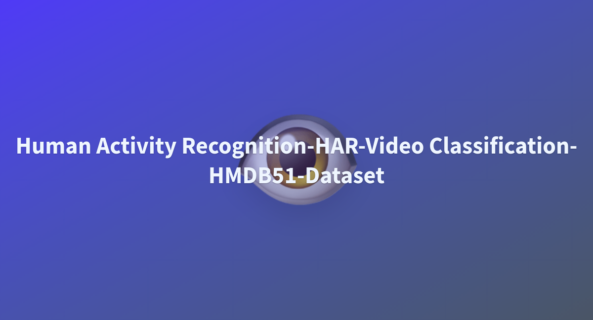 Human Activity Recognition-HAR-Video Classification-HMDB51-Dataset - a ... Human Activity Recognition-HAR-Video Classification-HMDB51-Dataset - a ...