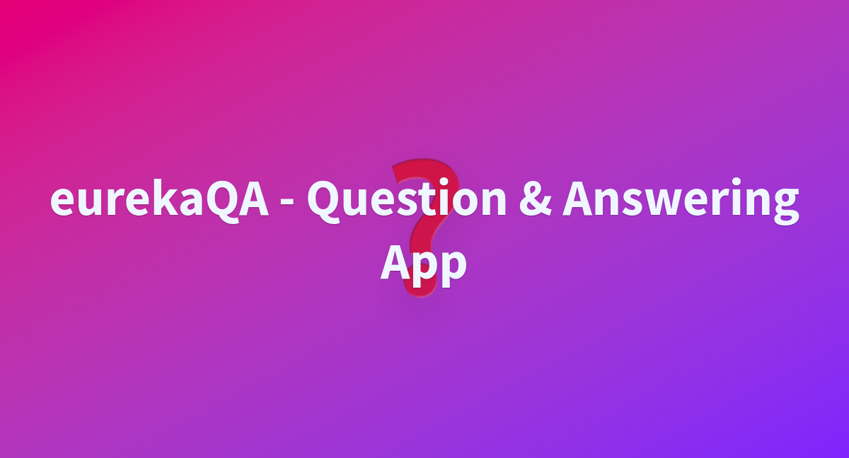 eurekaQA - Question & Answering App - a Hugging Face Space by Kaludi eurekaQA - Question & Answering App - a Hugging Face Space by Kaludi